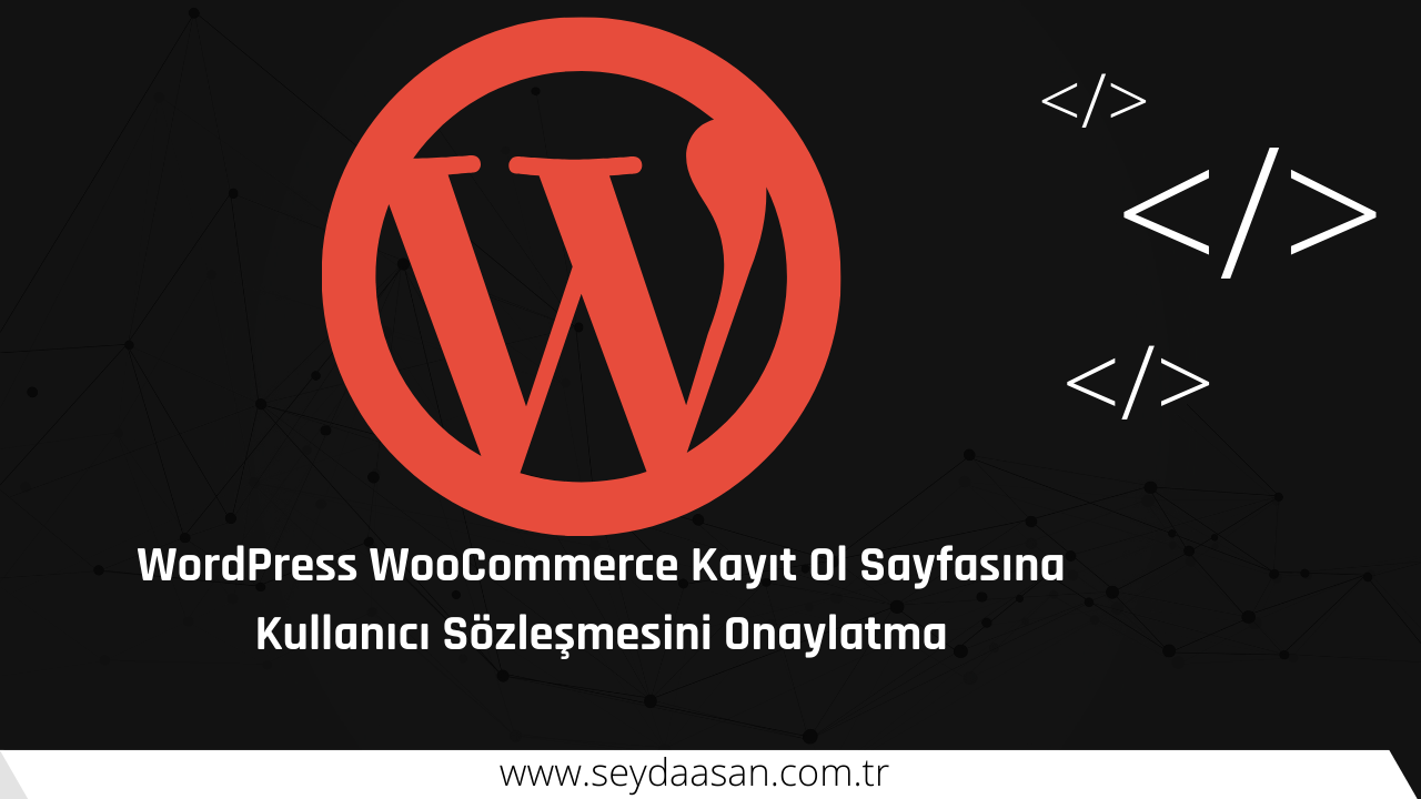 WordPress WooCommerce Kayıt Ol Sayfasına Kullanıcı Sözleşmesini Onaylatma | Seyda AŞAN ...